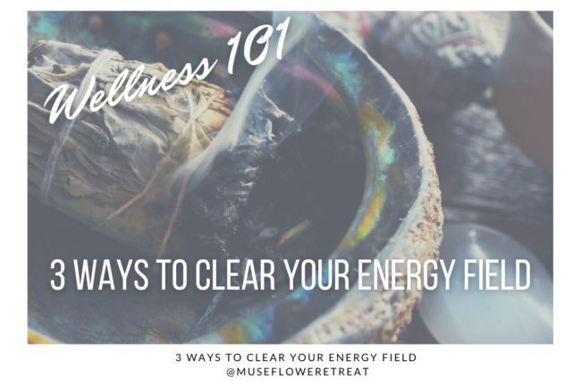 3 Ways to Clear Your Energy Field - Museflower Retreat & Spa