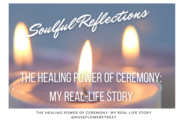 The Healing Power of Ceremony: My Real-Life Story - Museflower Retreat ...